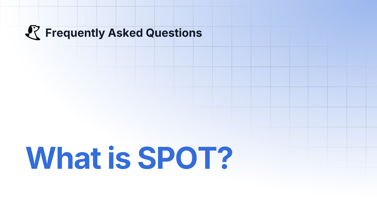 What is SPOT? | Frequently Asked Questions